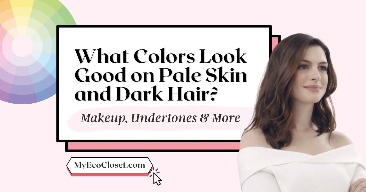 What Colors Look Good on Pale Skin and Dark Hair? - My Eco Closet